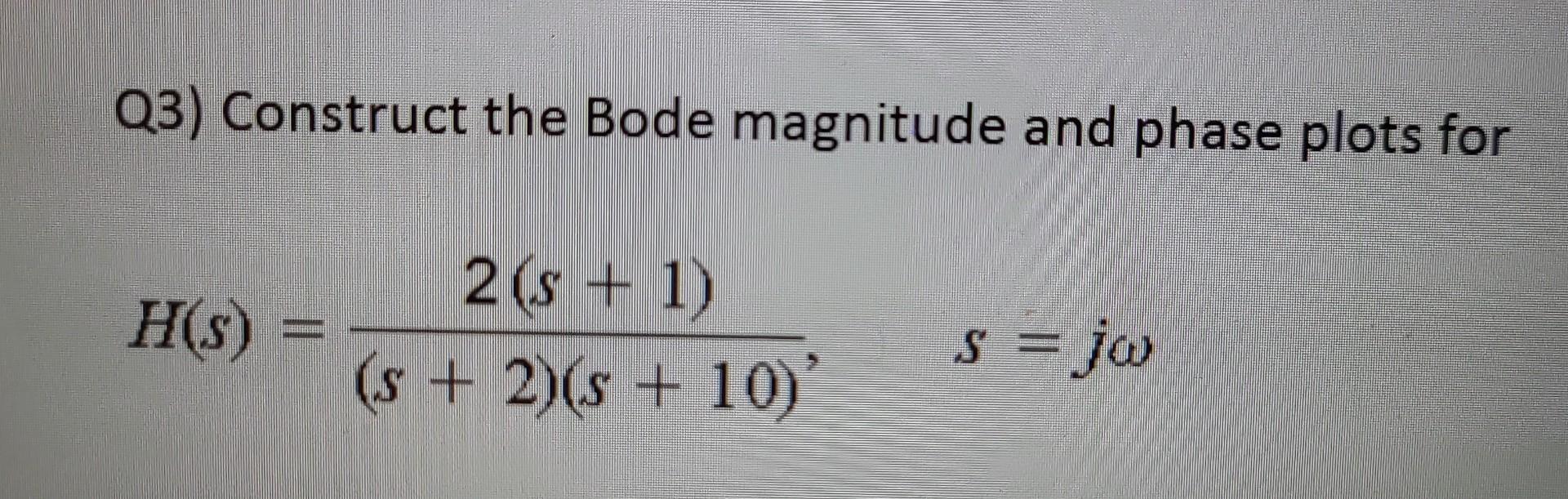 Solved Q3) Construct the Bode magnitude and phase plots for | Chegg.com