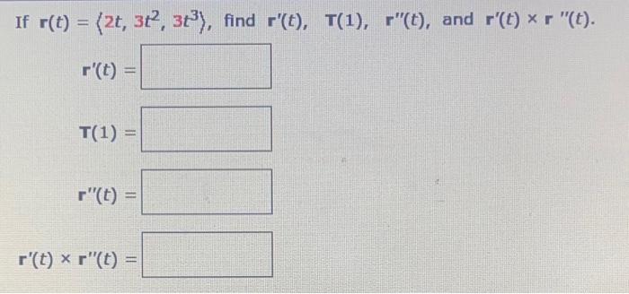 Solved If r(t)= 2t,3t2,3t3 , find r′(t),T(1),r′′(t), and | Chegg.com