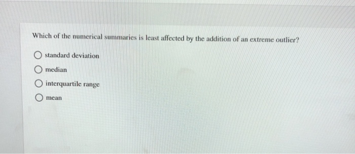 Solved Which Of The Numerical Summaries Is Least Affected By