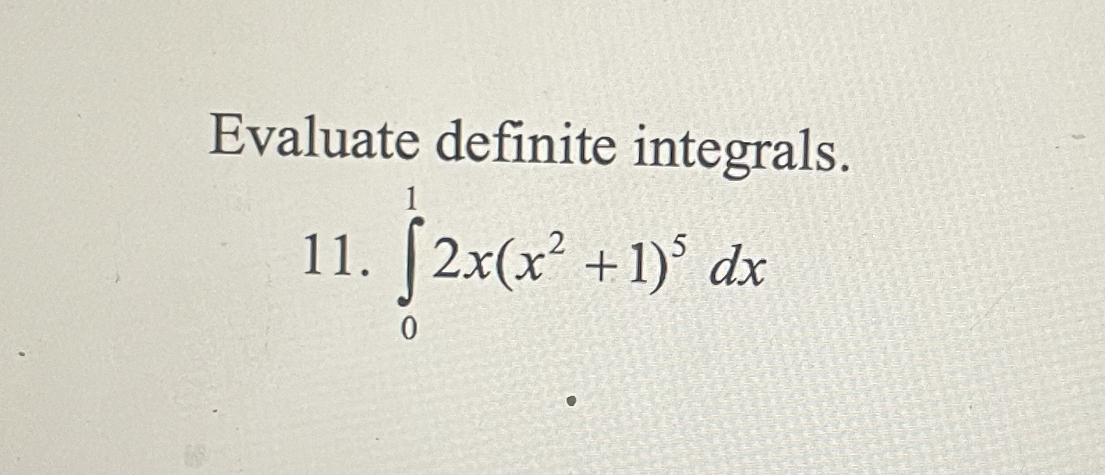 Solved Evaluate definite integrals.∫012x(x2+1)5dx | Chegg.com
