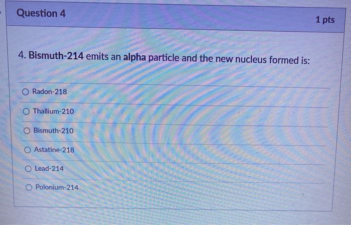 Solved Question 4 1 pts 4. Bismuth-214 emits an alpha | Chegg.com