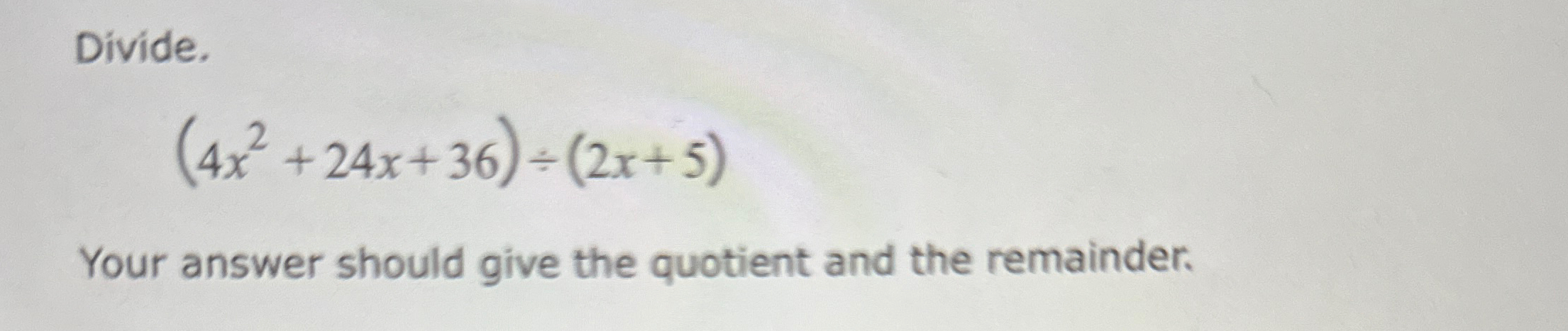 Solved Divide.(4x2+24x+36)÷(2x+5)Your answer should give the | Chegg.com