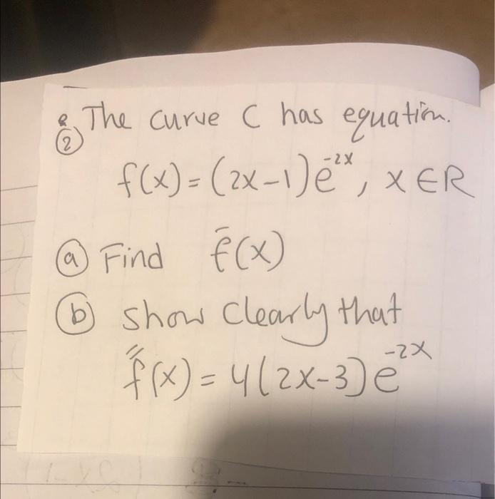 Solved (2) The curve C has equation. f(x)=(2x−1)e−2x,x∈R (a) | Chegg.com
