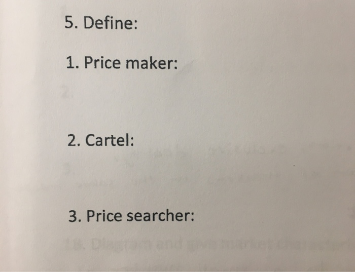Solved 5. Define: 1. Price maker: 2. Cartel: 3. Price | Chegg.com