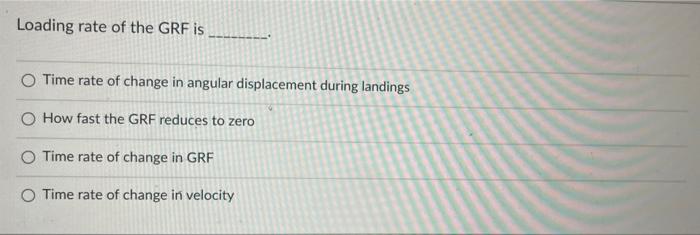 Loading rate of the GRF is Time rate of change in | Chegg.com