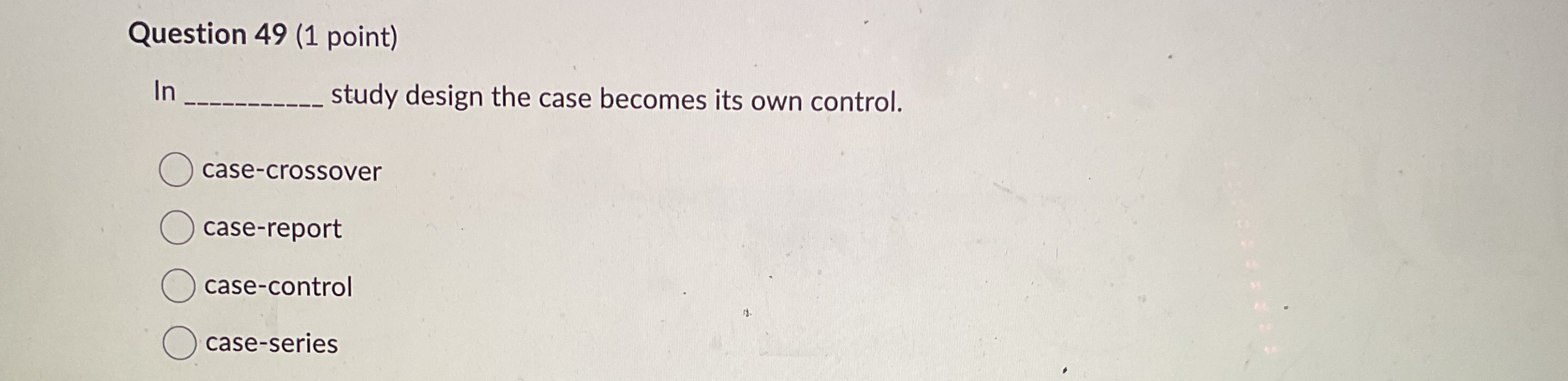 Solved Question 49 (1 ﻿point)In study design the case | Chegg.com