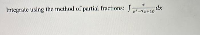 Solved Integrate using the method of partial fractions: | Chegg.com