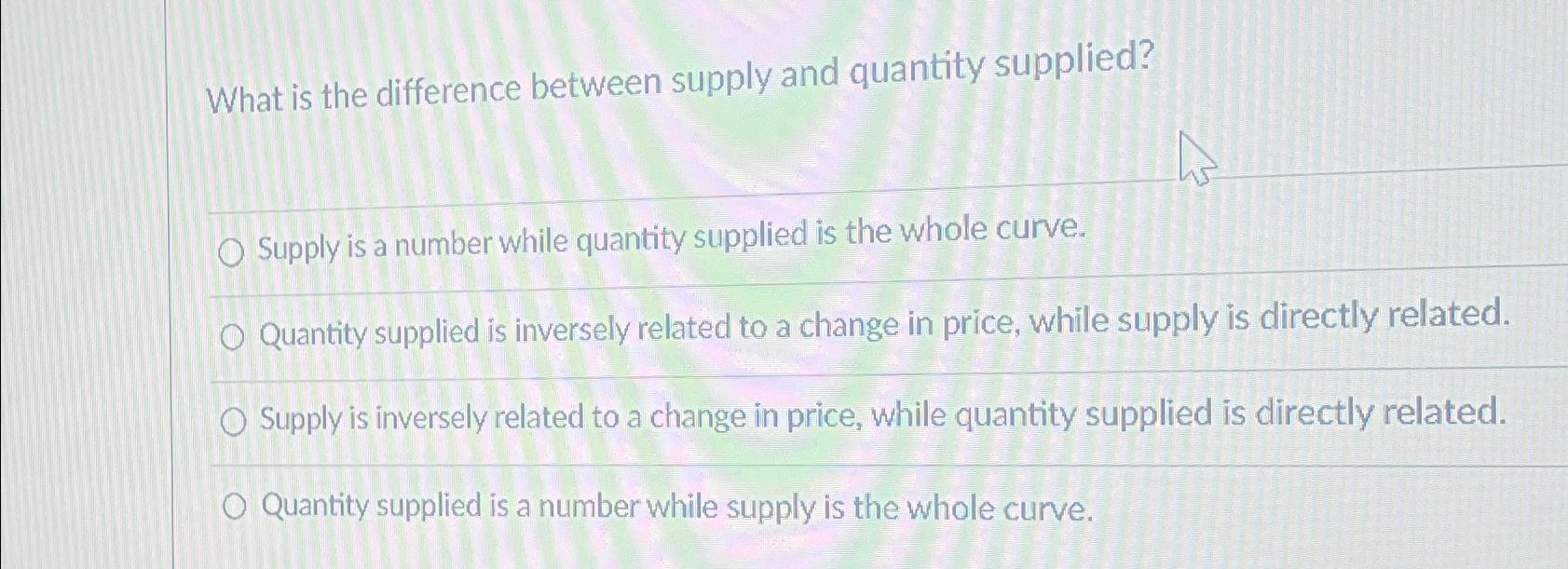 Solved What is the difference between supply and quantity | Chegg.com
