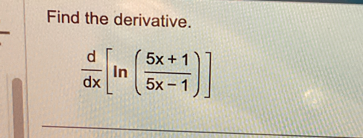 Solved Find the derivative.ddx[ln(5x+15x-1)] | Chegg.com