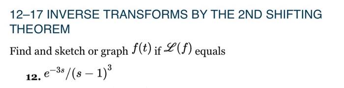 Solved 12-17 INVERSE TRANSFORMS BY THE 2ND SHIFTING THEOREM | Chegg.com