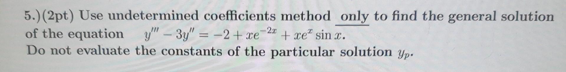 Solved 5.)(2pt) Use undetermined coefficients method only to | Chegg.com