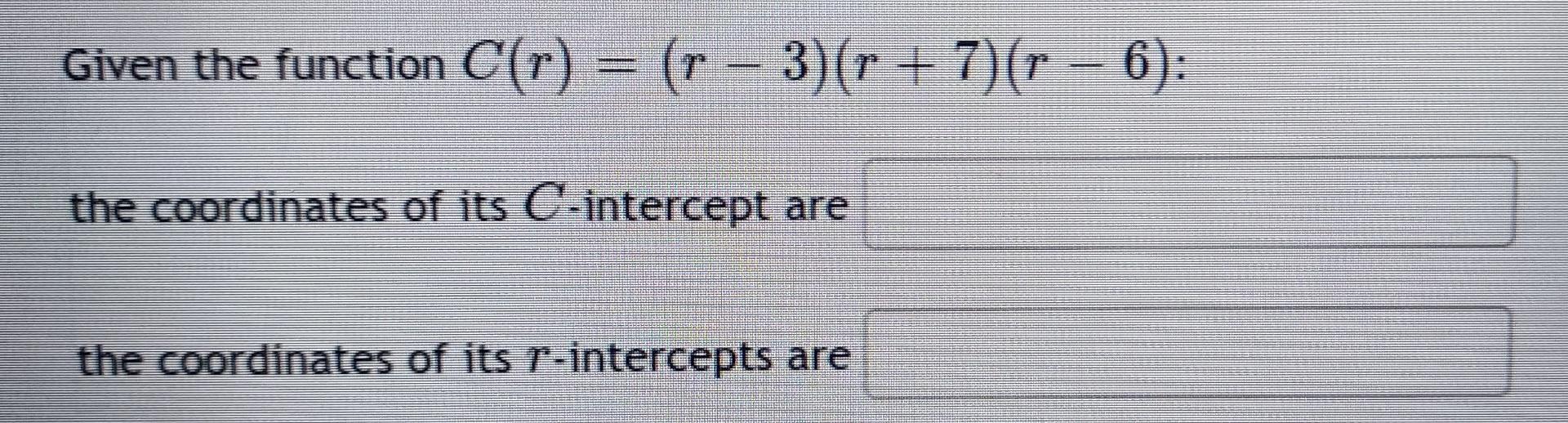 Solved Given the function C(r) = (r = 3)(r + 7)(r – 6): the | Chegg.com