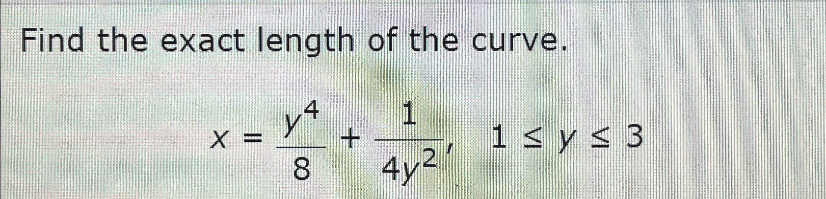 Solved Find the exact length of the curve.x=y48+14y2,1≤y≤3 | Chegg.com