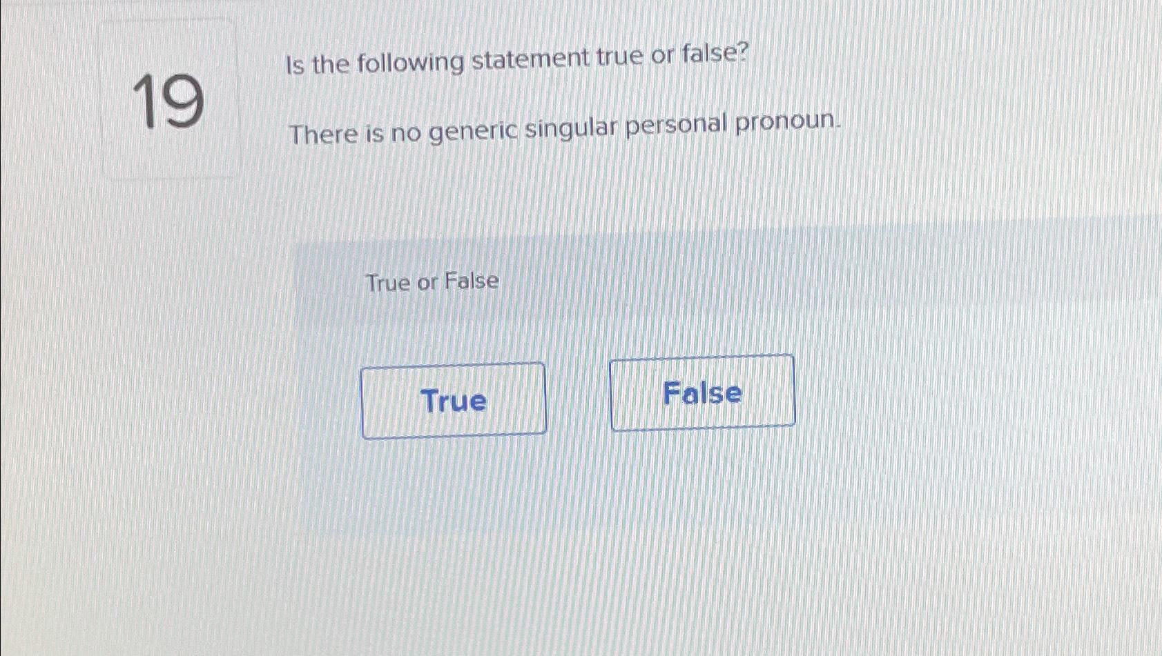 Solved 19Is the following statement true or false?There is | Chegg.com
