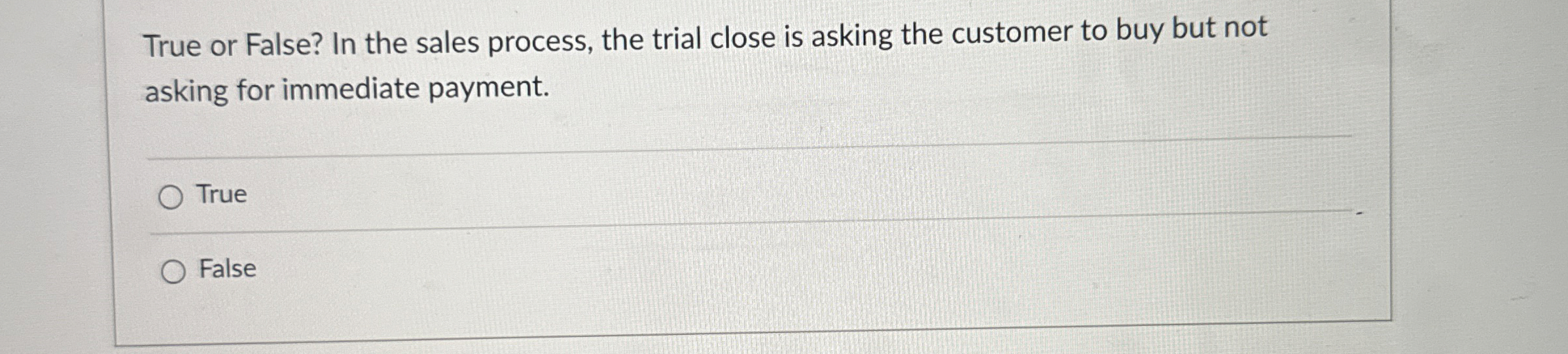 Solved True or False? In the sales process, the trial close | Chegg.com