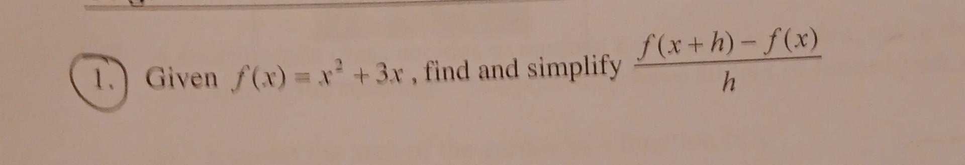 Solved Given f(x)=x2+3x, find and simplify hf(x+h)−f(x) | Chegg.com
