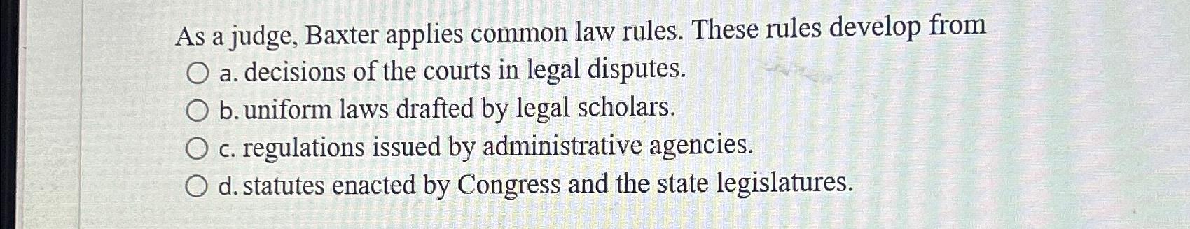 Solved As a judge, Baxter applies common law rules. These | Chegg.com