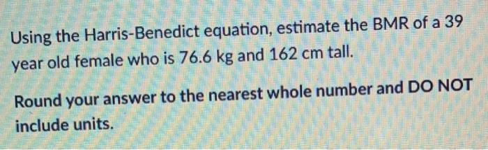 Solved Using the Harris-Benedict equation, estimate the BMR | Chegg.com