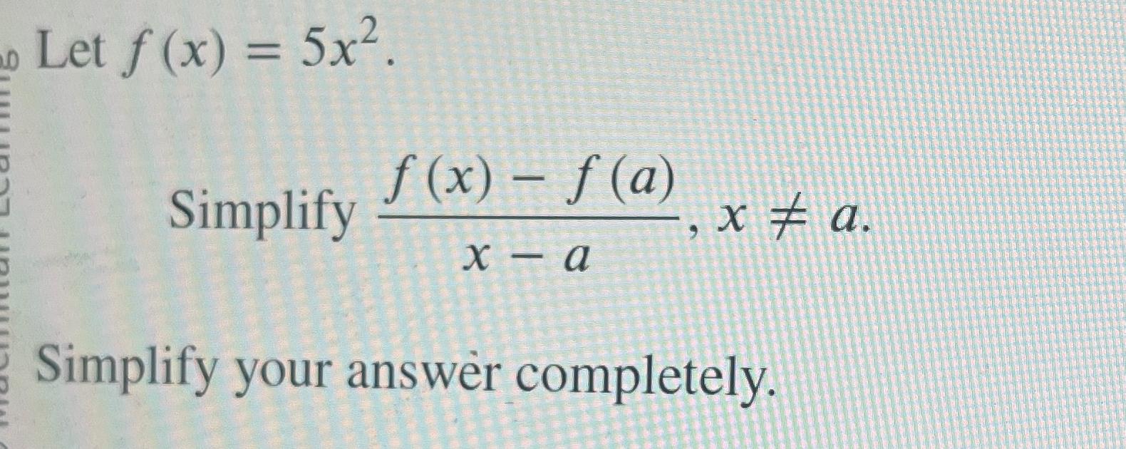 Solved Let f(x)=5x2Simplify f(x)-f(a)x-a,x≠a.Simplify your | Chegg.com