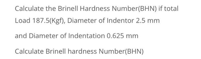 Solved Calculate the Brinell Hardness Number(BHN) if total | Chegg.com