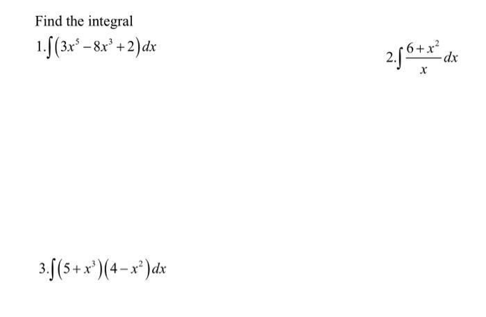 Solved Find the integral 1.5(3x® –8x' +2)dx 2.6+x