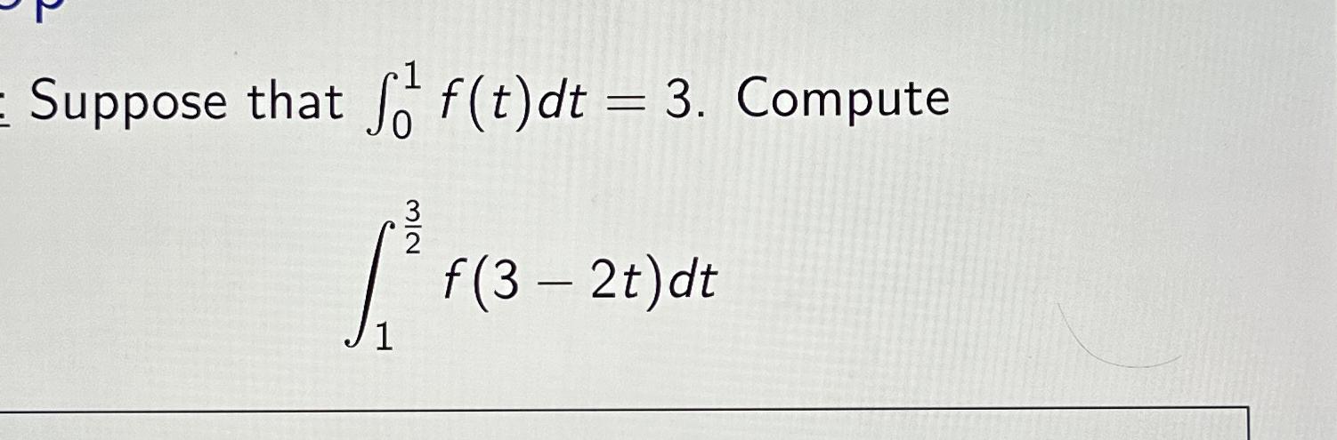 Solved Suppose that ∫01f(t)dt=3. ﻿Compute∫132f(3-2t)dt | Chegg.com