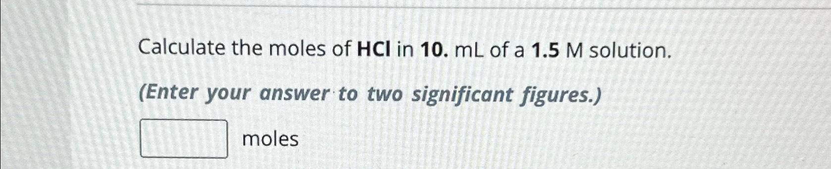 Solved Calculate the moles of HCl ﻿in 10.mL ﻿of a 1.5M | Chegg.com