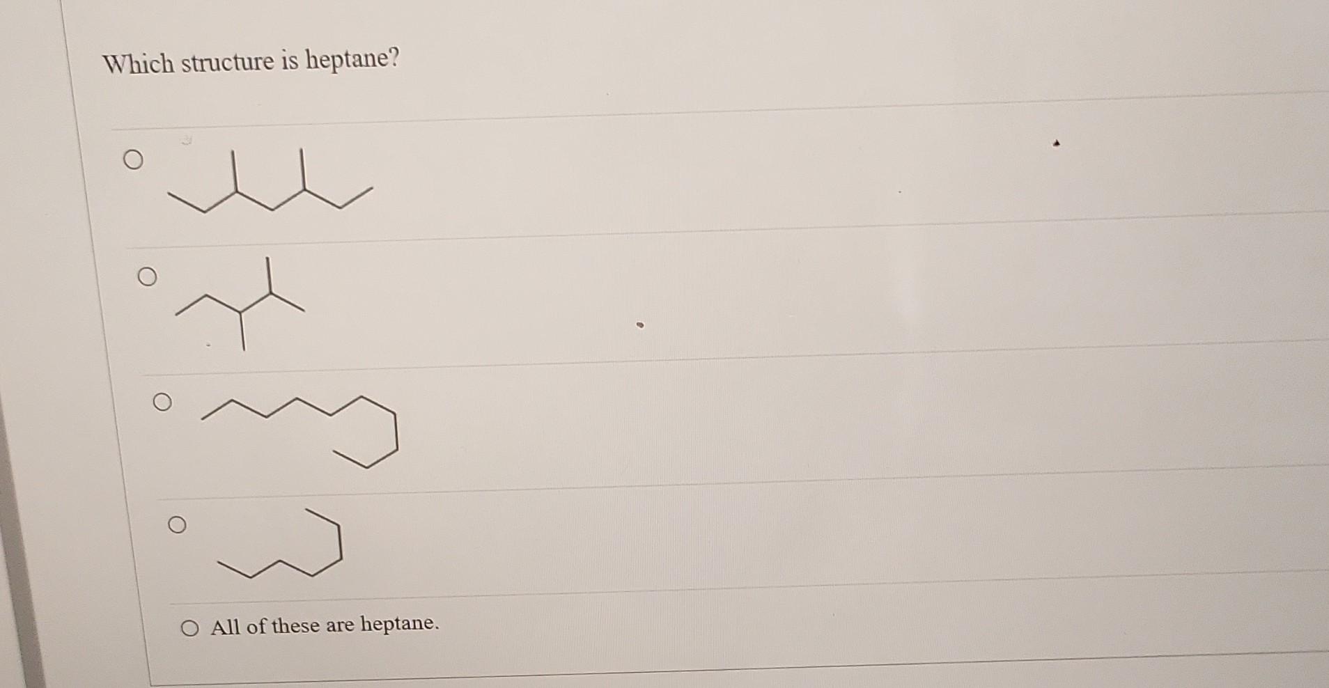Solved Which structure is heptane? All of these are heptane. | Chegg.com