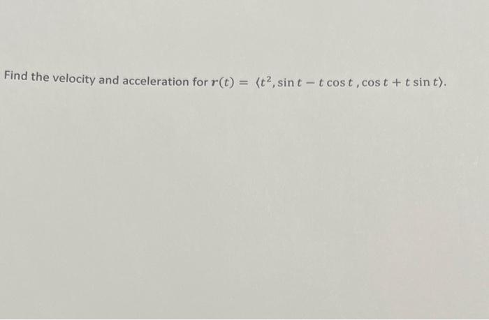 Solved Find the velocity and acceleration for | Chegg.com