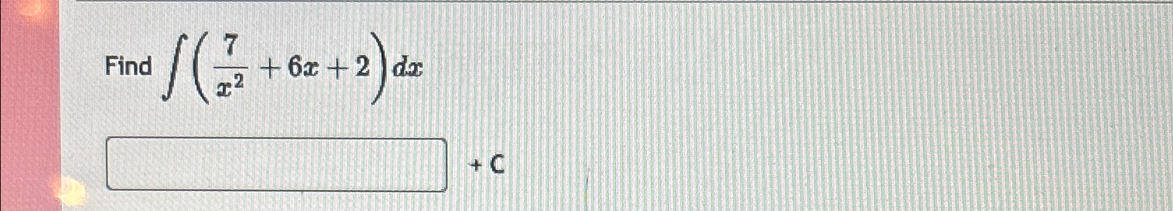 Solved Find ∫﻿﻿(7x2+6x+2)dx+C | Chegg.com