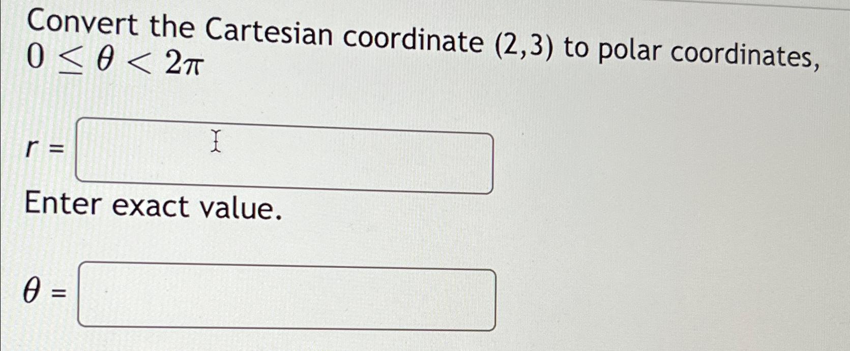 Solved Convert the Cartesian coordinate (2,3) ﻿to polar | Chegg.com