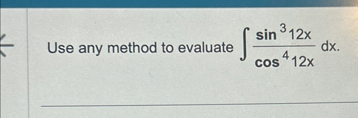 Solved Use any method to evaluate ∫﻿﻿sin312xcos412xdx | Chegg.com