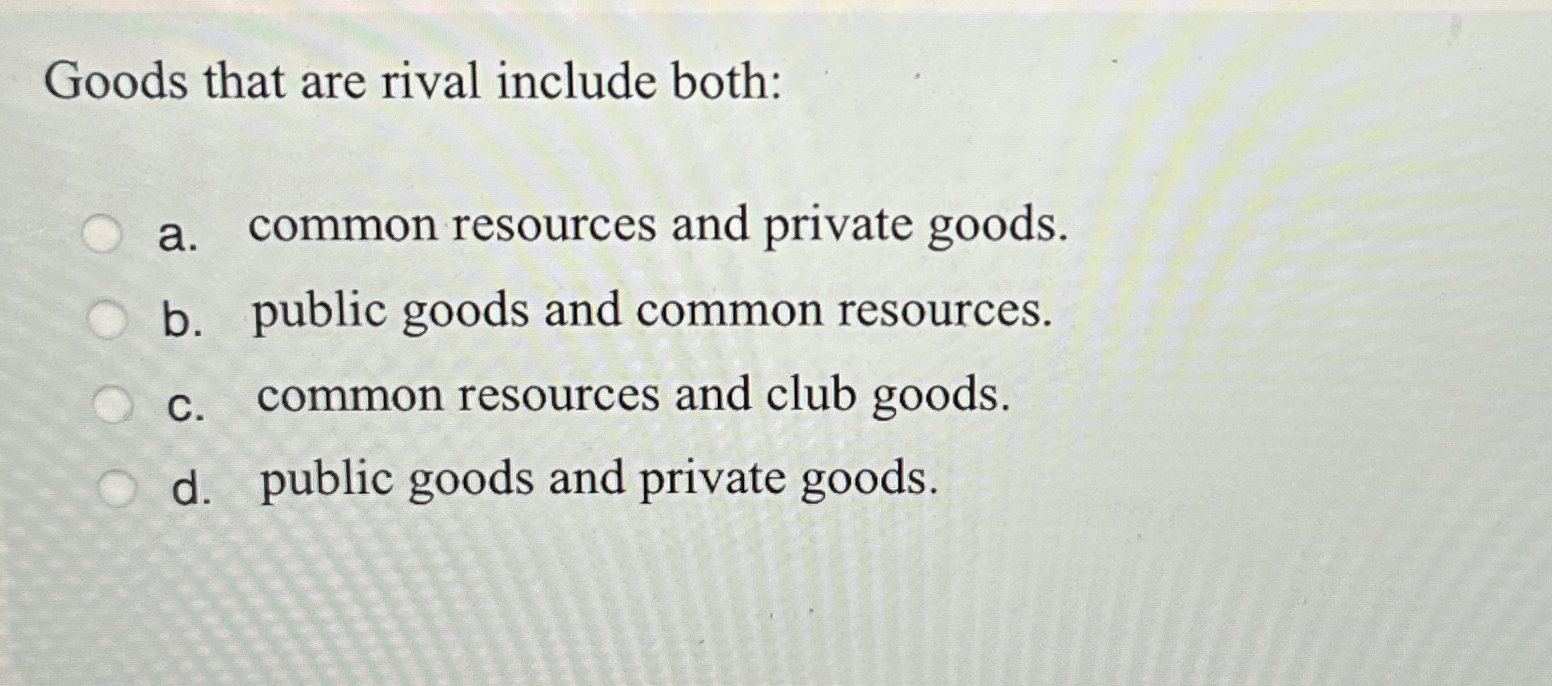 [Solved]: Goods that are rival include both: a. common resou