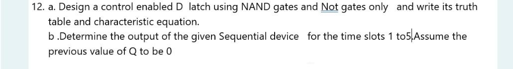 Solved 12. a. Design a control enabled D latch using NAND | Chegg.com
