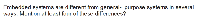 Solved Embedded systems are different from general- ﻿purpose | Chegg.com
