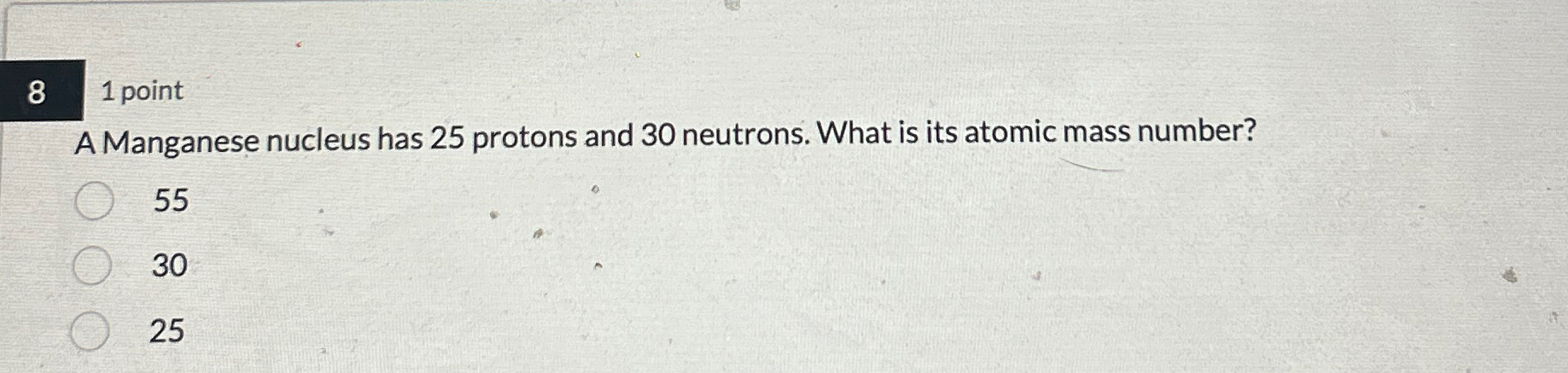 Solved 81 ﻿pointA Manganese nucleus has 25 ﻿protons and 30 | Chegg.com