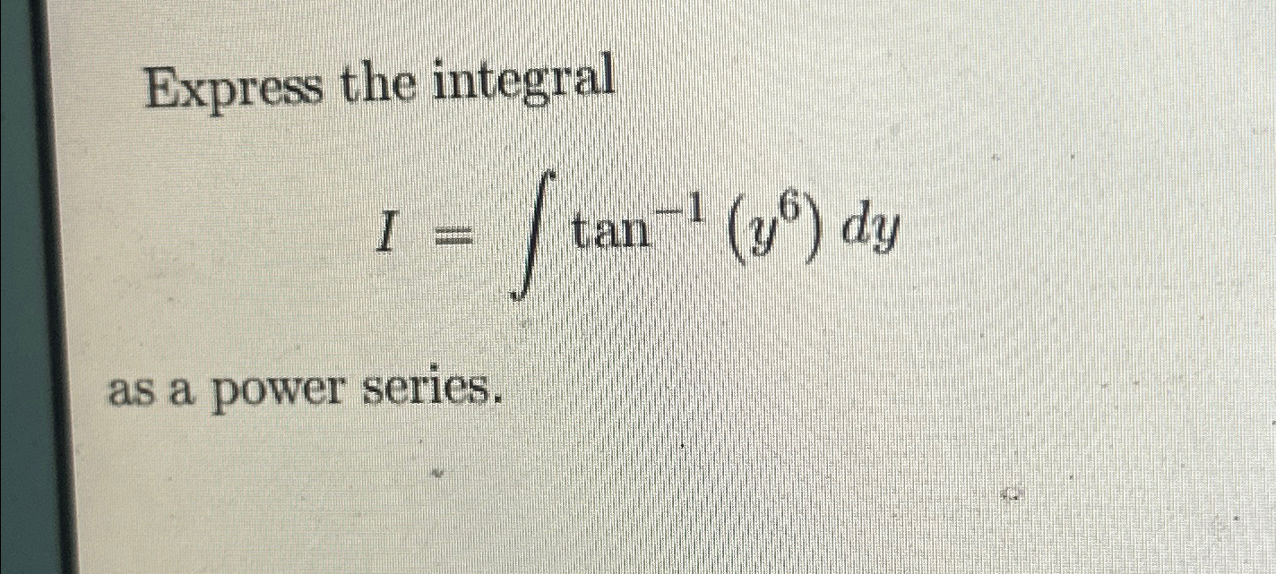 Solved Express the integralI=∫﻿﻿tan-1(y6)dyas a power | Chegg.com