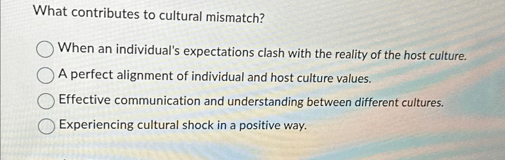 Solved What contributes to cultural mismatch?When an | Chegg.com