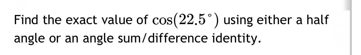 Solved Find the exact value of cos(22.5°) ﻿using either a | Chegg.com
