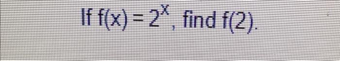Solved If f(x) = 2*, find f(2) | Chegg.com