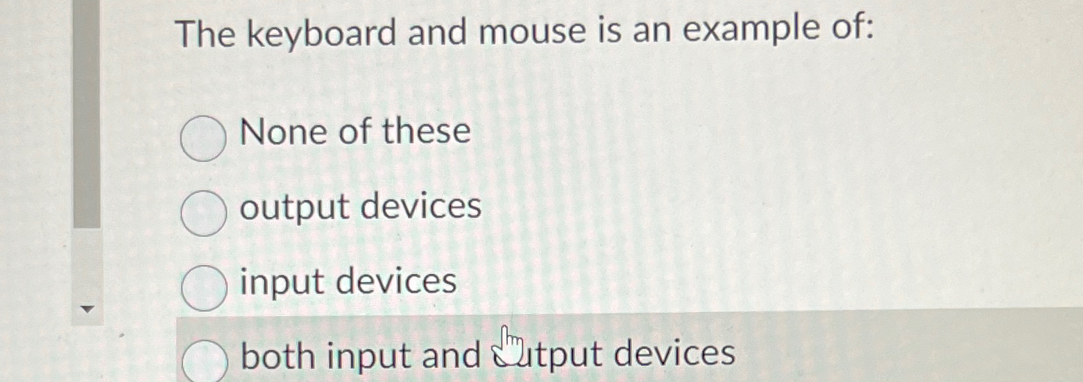 Solved The keyboard and mouse is an example of:None of | Chegg.com