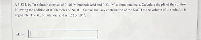 Solved A 1.38 L buffer solution consists of 0.101 M butanoic | Chegg.com