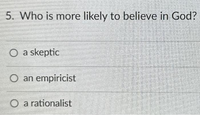 5. Who is more likely to believe in God? a skeptic an | Chegg.com