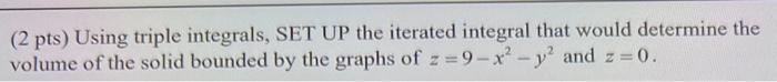Solved (2 pts) Using triple integrals, SET UP the iterated | Chegg.com
