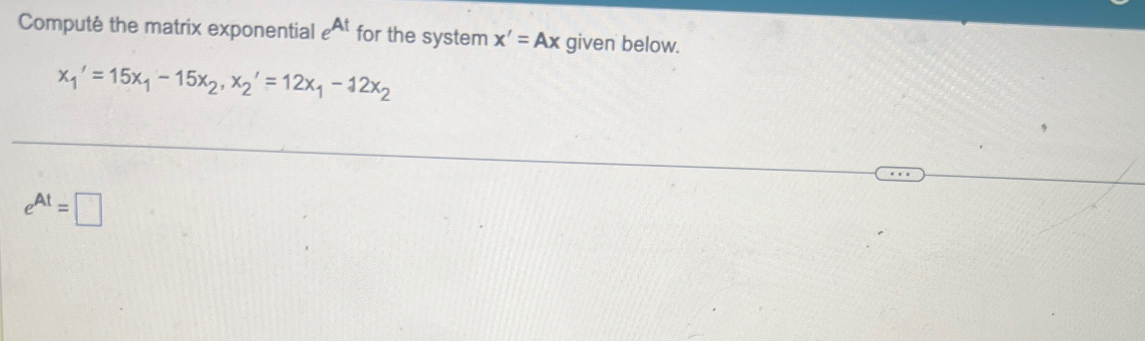 Solved Compute the matrix exponential eAt ﻿for the system | Chegg.com