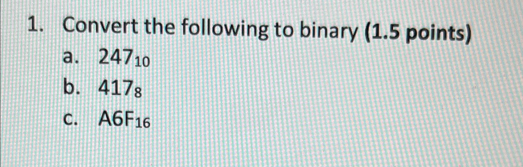 Solved Convert the following to binary (1.5 | Chegg.com