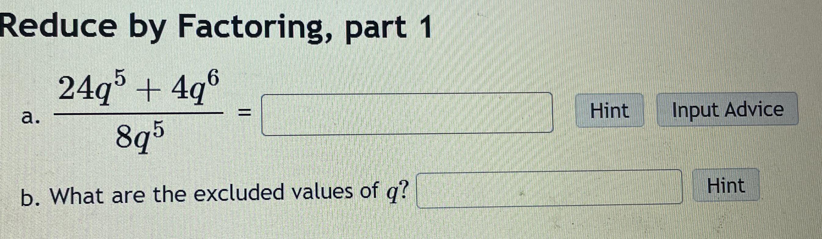 Solved Reduce by Factoring, part 1a. 24q5+4q68q5HintInput | Chegg.com