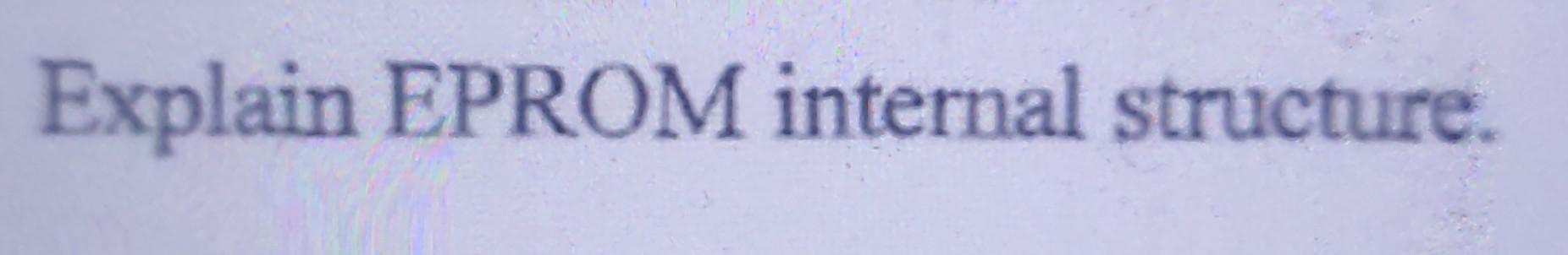 Solved Explain EPROM internal structure. | Chegg.com
