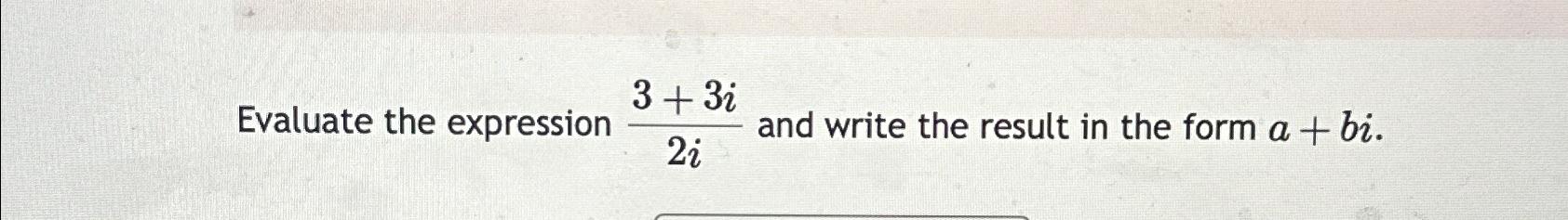 Solved Evaluate the expression 3+3i2i ﻿and write the result | Chegg.com