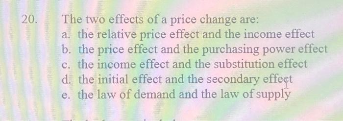 Solved 20. The two effects of a price change are: a. the | Chegg.com